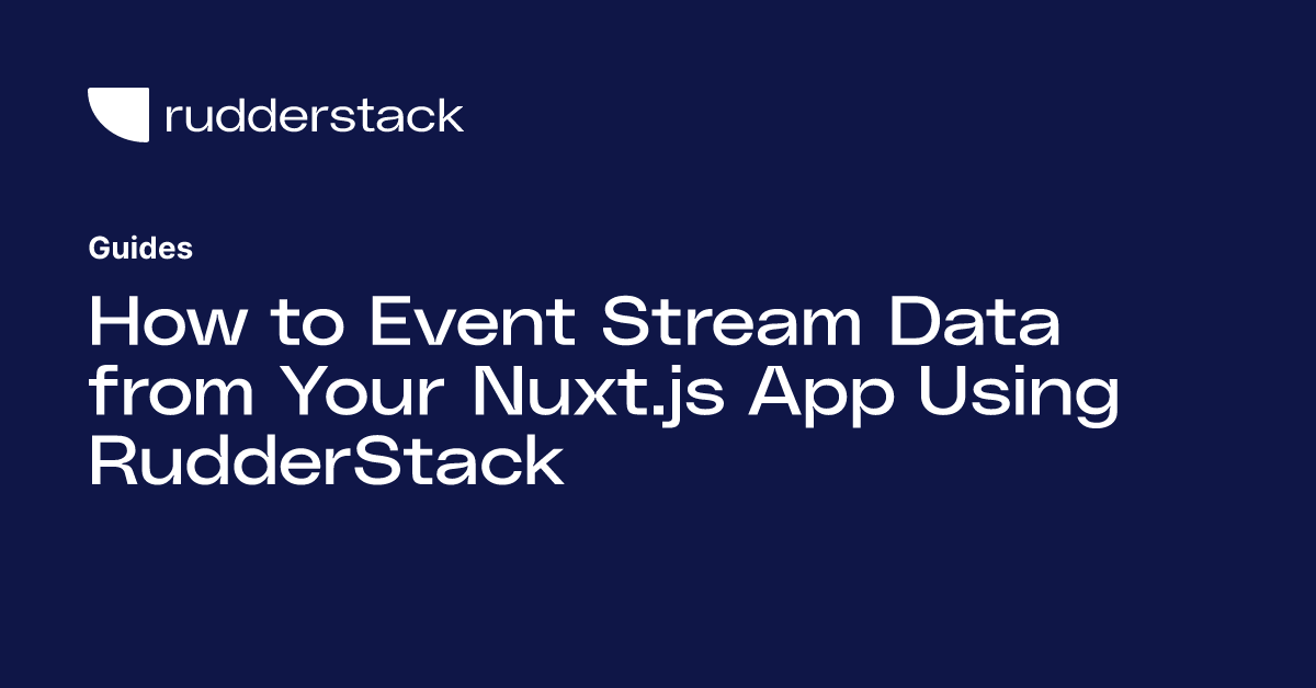 How to Event Stream Data from Nuxt.js App Using RudderStack