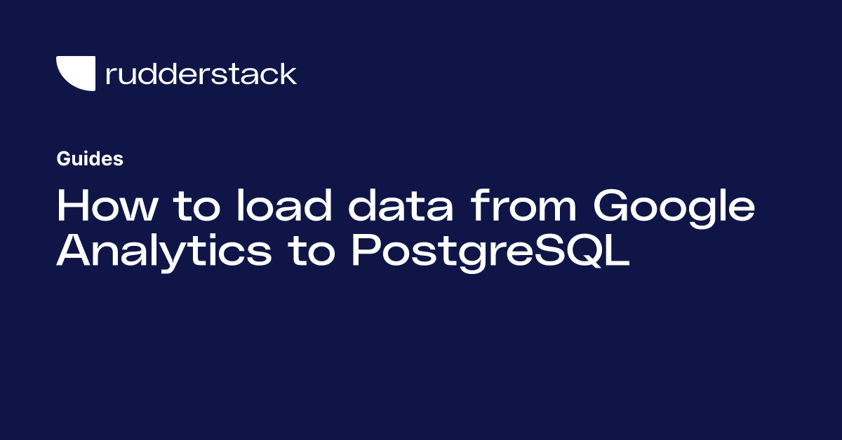 How to load data from Google Analytics to PostgreSQL | Guide