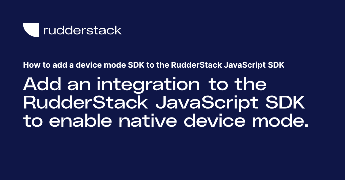 How to add a device mode SDK to the RudderStack JavaScript SDK | RudderStack Docs