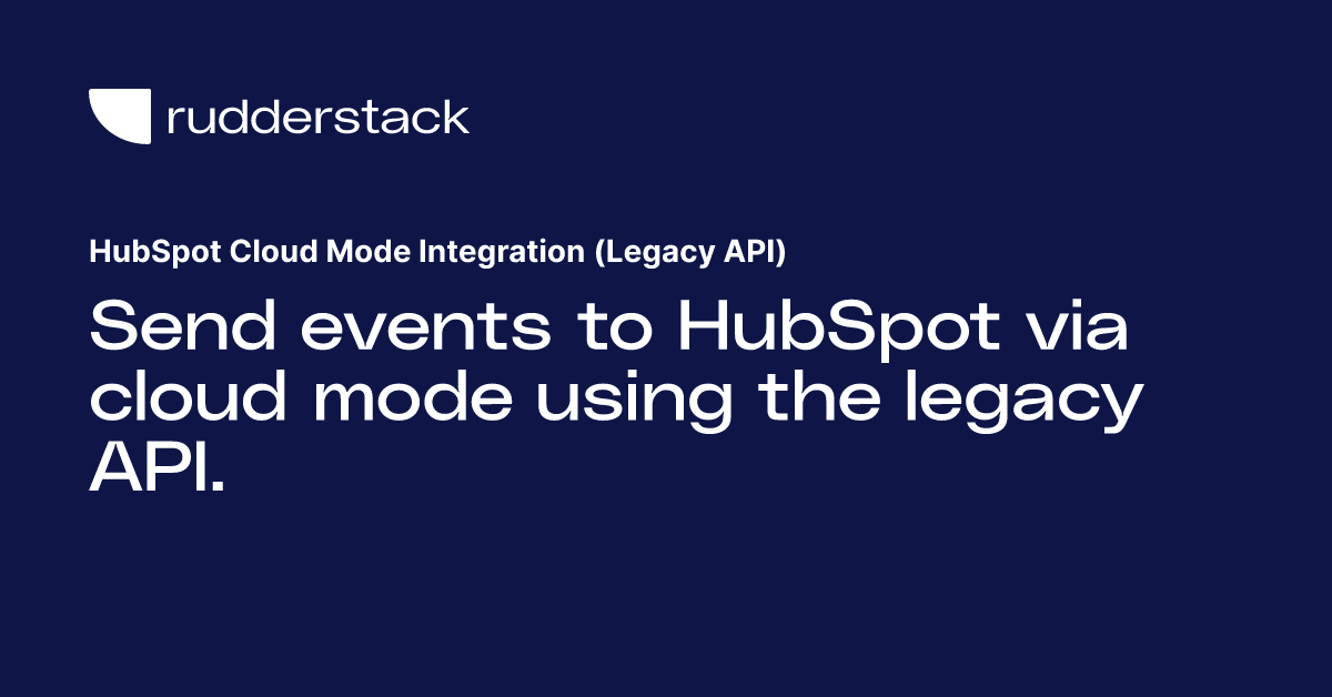 HubSpot Cloud Mode Integration (Legacy API) | RudderStack Docs