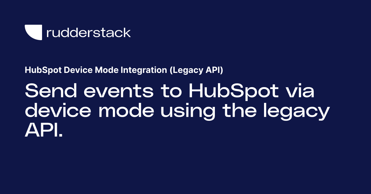 HubSpot Device Mode Integration (Legacy API) | RudderStack Docs