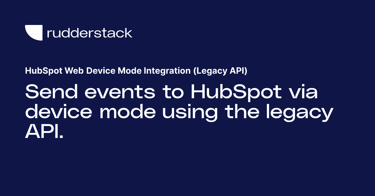 HubSpot Web Device Mode Integration (Legacy API) | RudderStack Docs