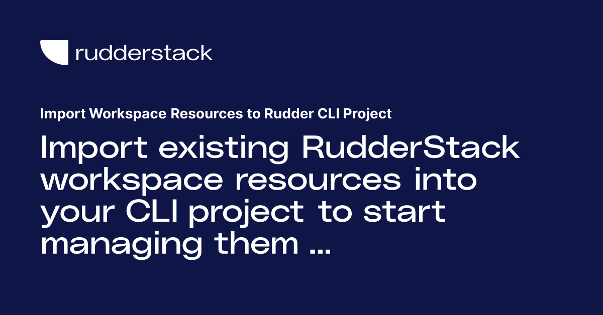 Import Workspace Resources to Rudder CLI Project | RudderStack Docs