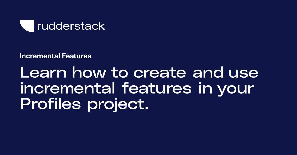 Incremental Features | RudderStack Docs