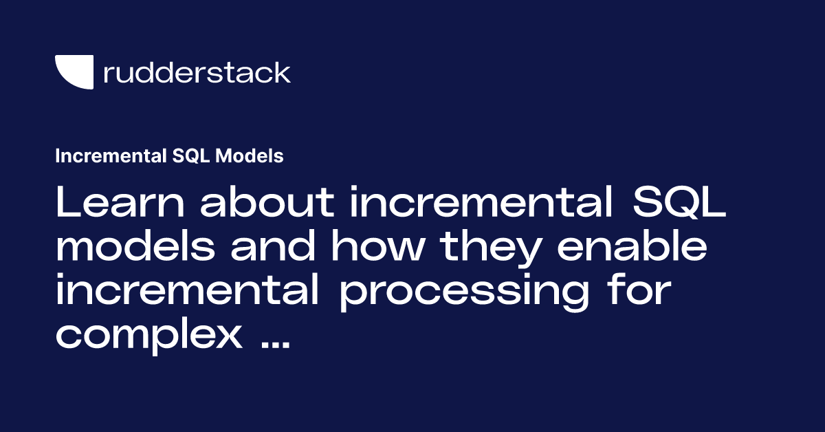 Incremental SQL Models | RudderStack Docs