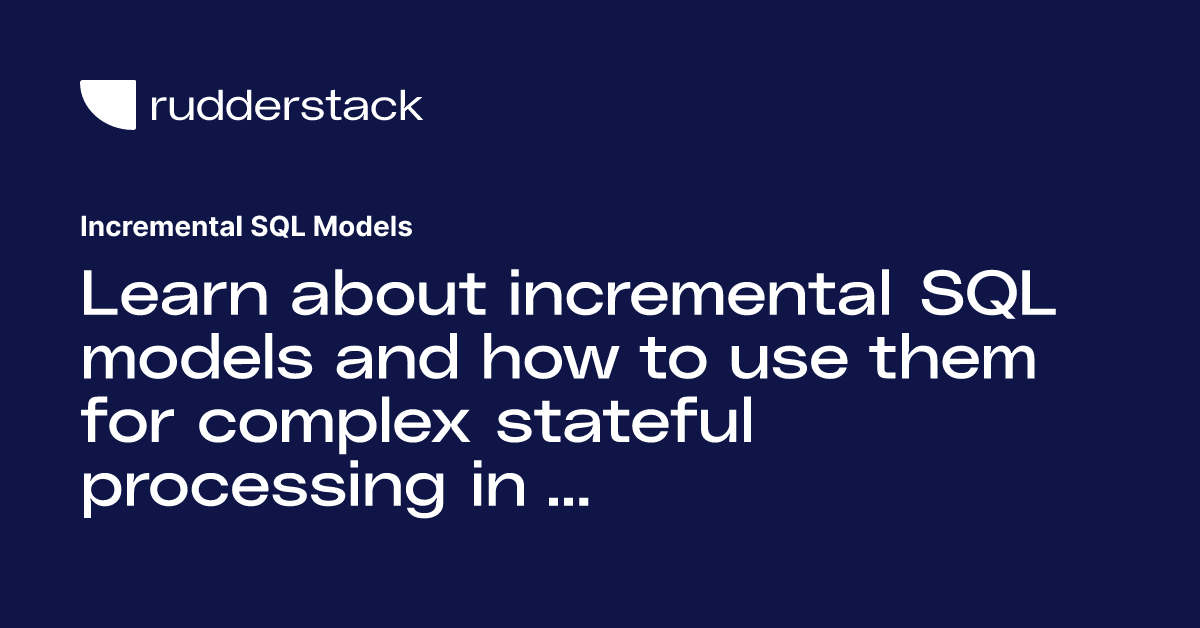 Incremental SQL Models | RudderStack Docs