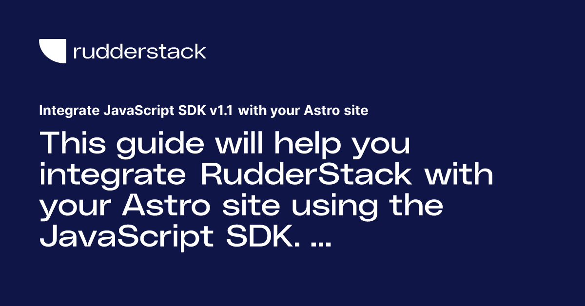 Integrate JavaScript SDK v1.1 with your Astro site | RudderStack Docs