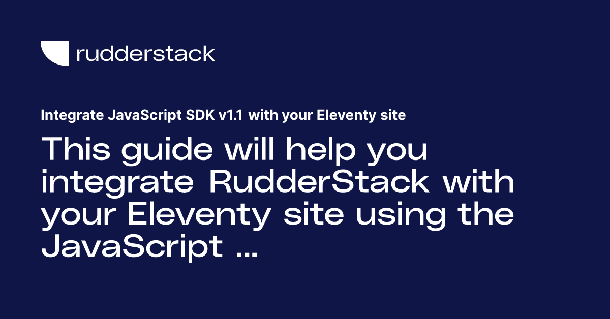 Integrate JavaScript SDK v1.1 with your Eleventy site | RudderStack Docs