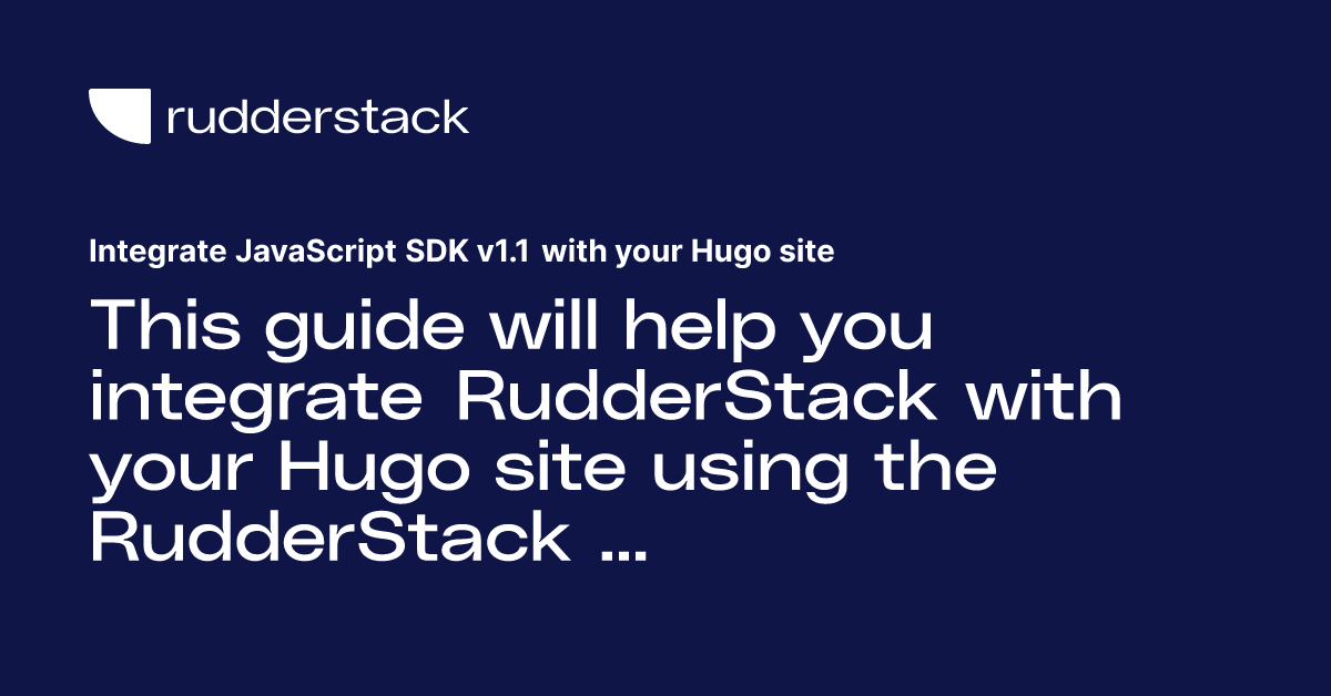 Integrate JavaScript SDK v1.1 with your Hugo site | RudderStack Docs