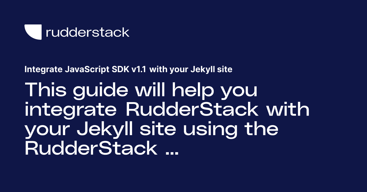 Integrate JavaScript SDK v1.1 with your Jekyll site | RudderStack Docs