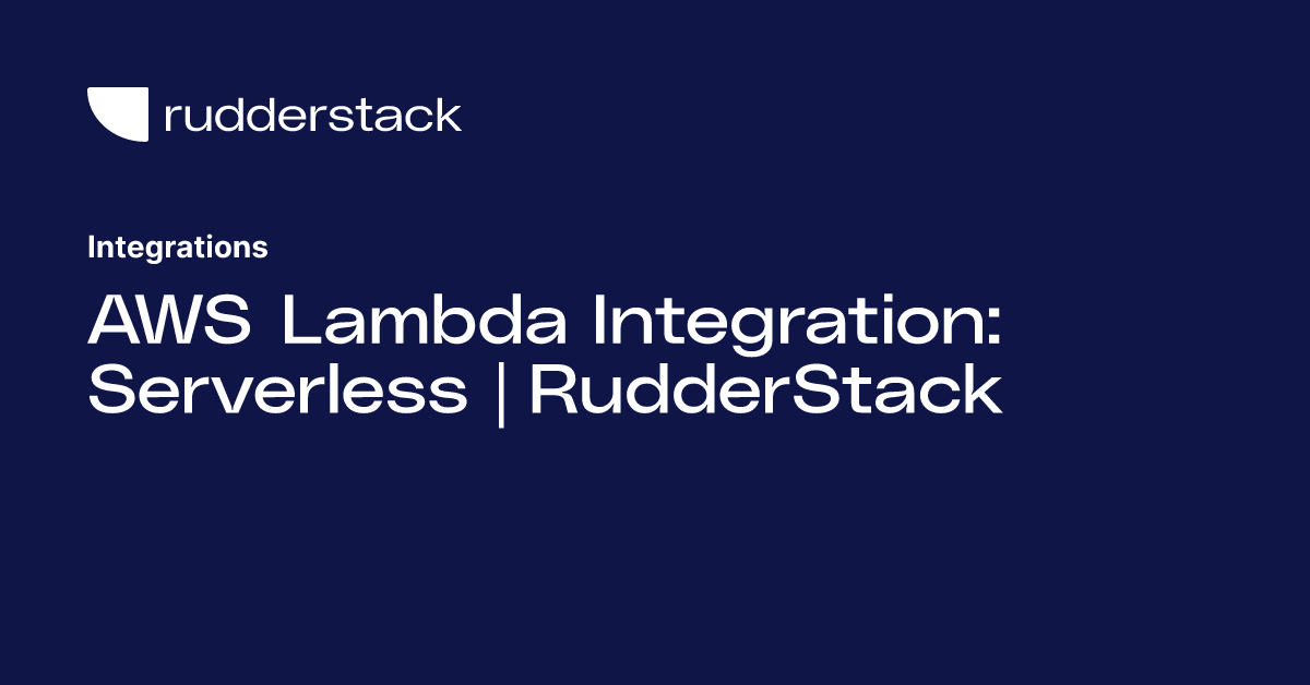 AWS Lambda Integration: Serverless | RudderStack