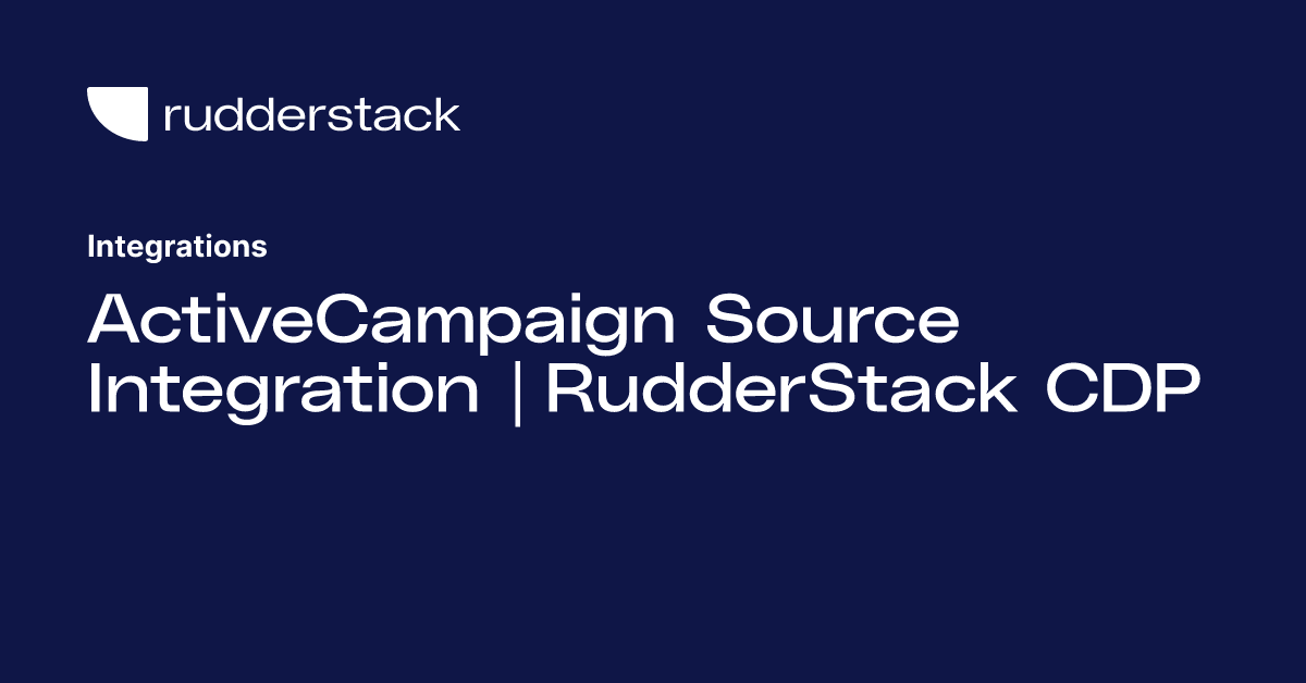 ActiveCampaign Source Integration | RudderStack CDP