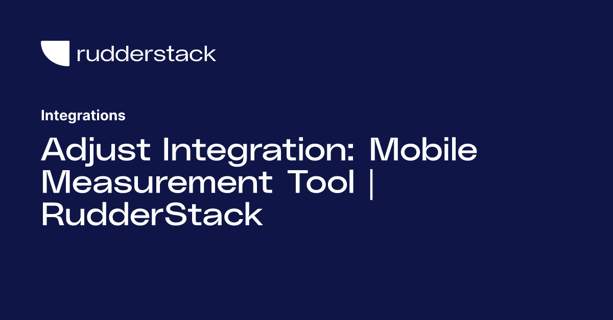 Adjust Integration: Mobile Measurement Tool | RudderStack