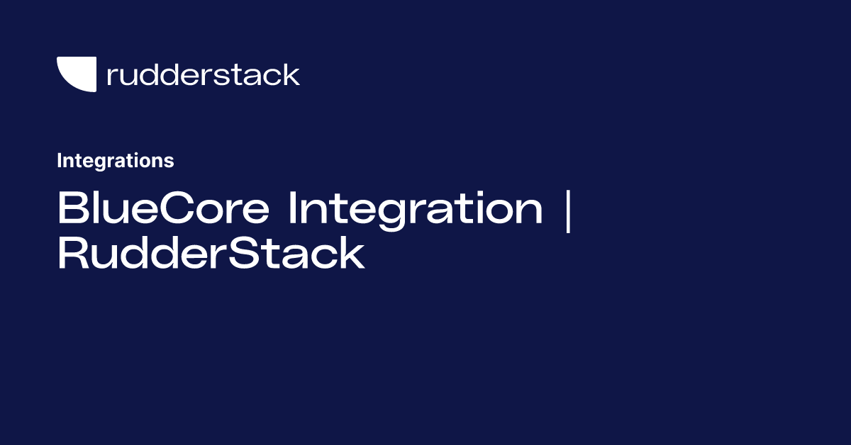 BlueCore Integration | RudderStack