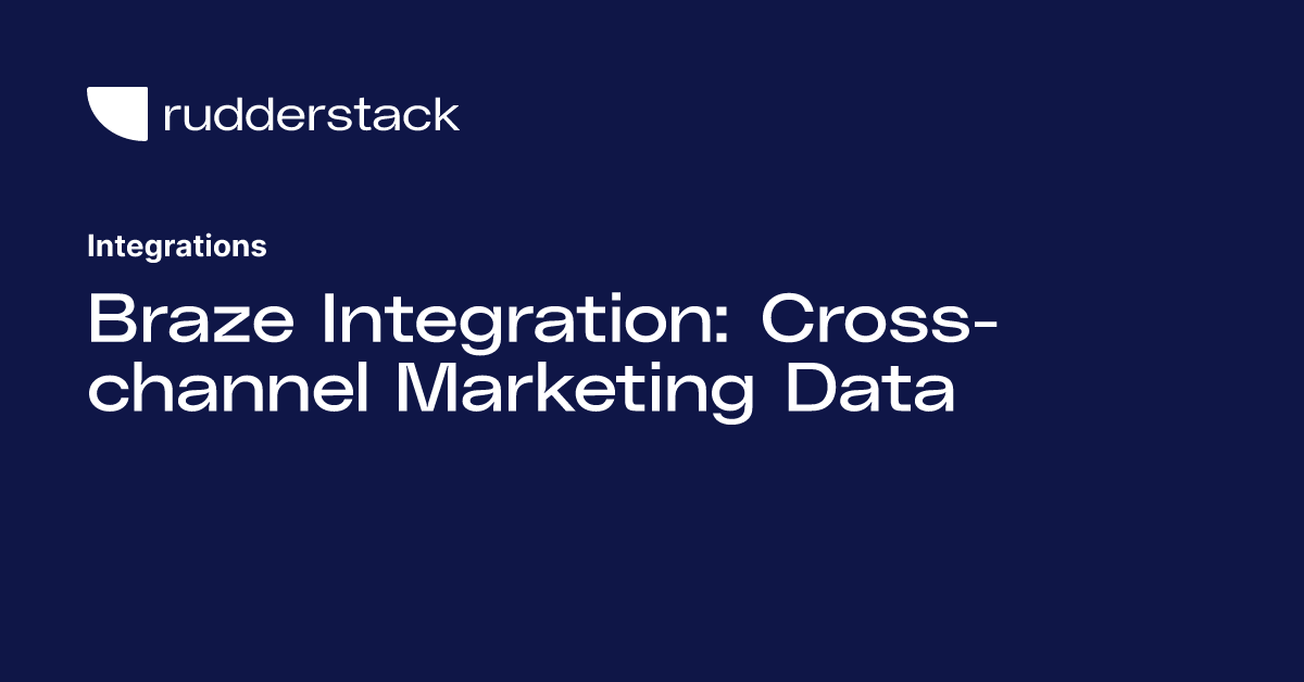 Braze Integration: Cross-channel Marketing Data