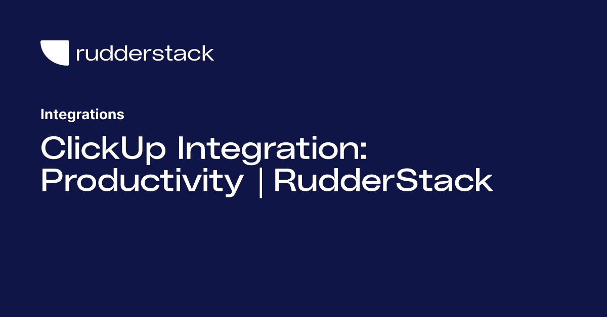 ClickUp Integration: Productivity | RudderStack