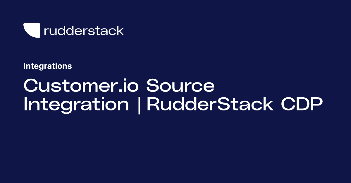 Customer.io Source Integration | RudderStack CDP