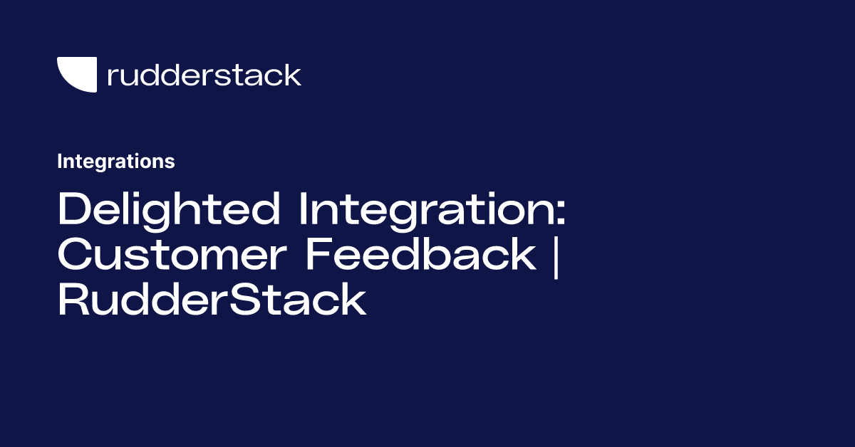 Delighted Integration: Customer Feedback | RudderStack