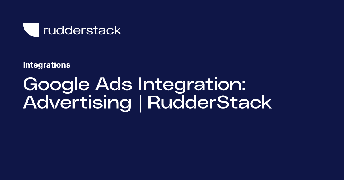 Google Ads Integration: Advertising | RudderStack