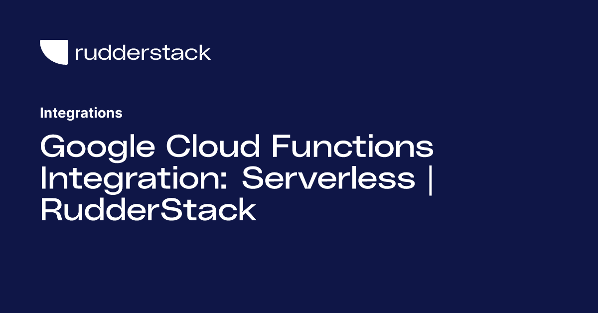 Google Cloud Functions Integration: Serverless | RudderStack