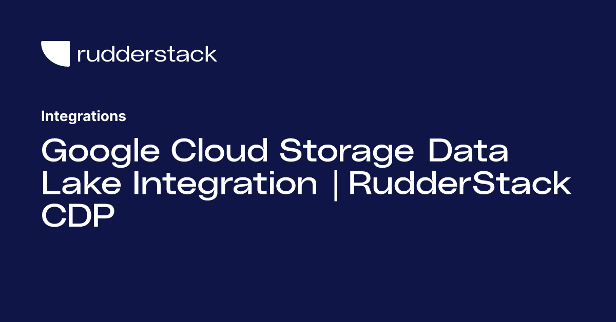 Google Cloud Storage Data Lake Integration | RudderStack CDP