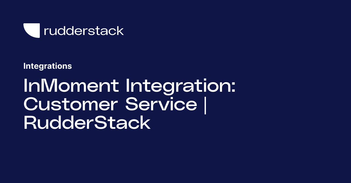 InMoment Integration: Customer Service | RudderStack