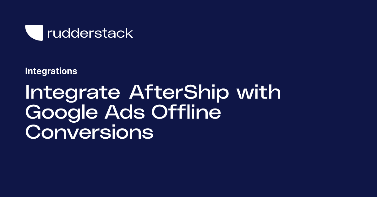 Integrate AfterShip with Google Ads Offline Conversions