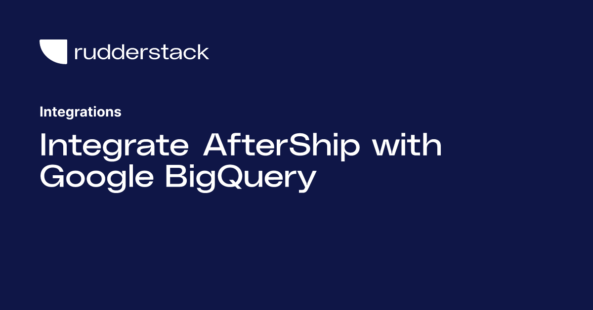 Integrate AfterShip with Google BigQuery