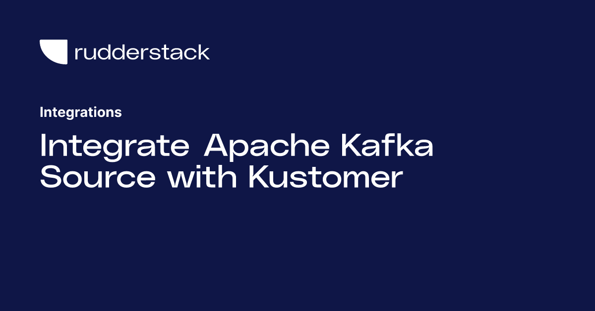 Integrate Apache Kafka Source with Kustomer