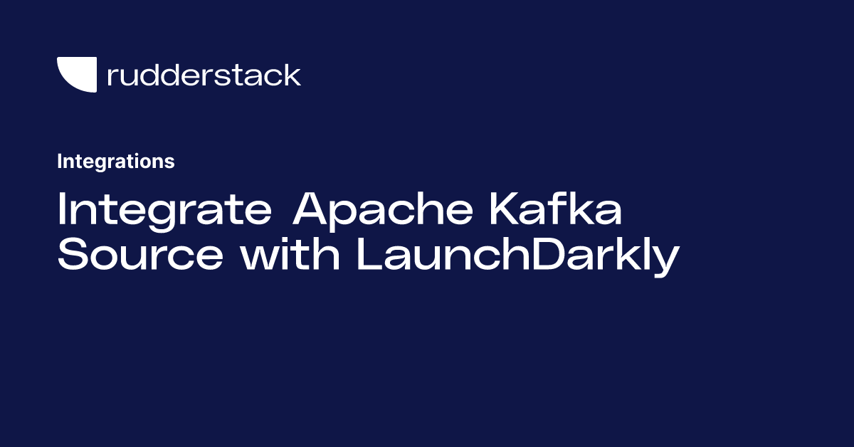 Integrate Apache Kafka Source with LaunchDarkly