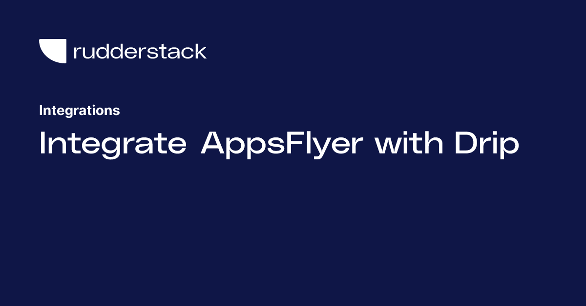Integrate AppsFlyer with Drip