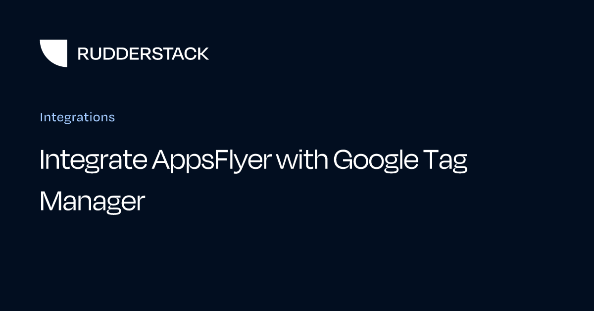 Integrate AppsFlyer with Google Tag Manager