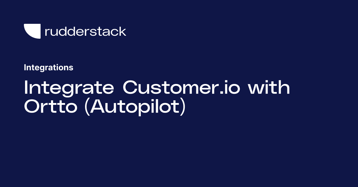 Integrate Customer.io with Ortto (Autopilot)
