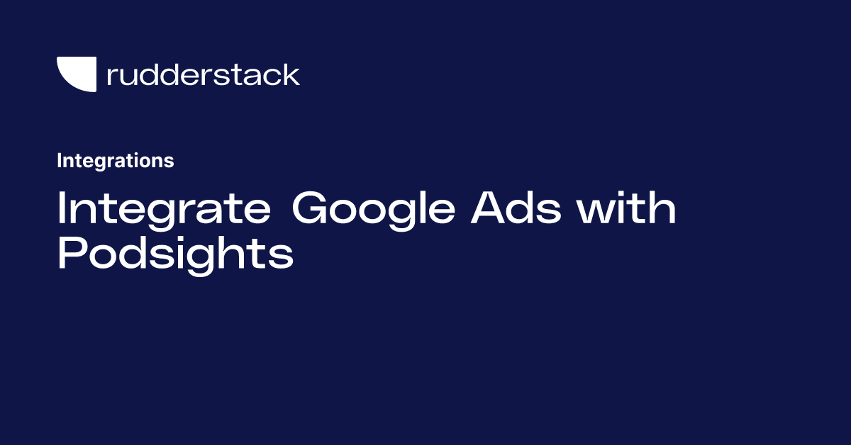 Integrate Google Ads with Podsights