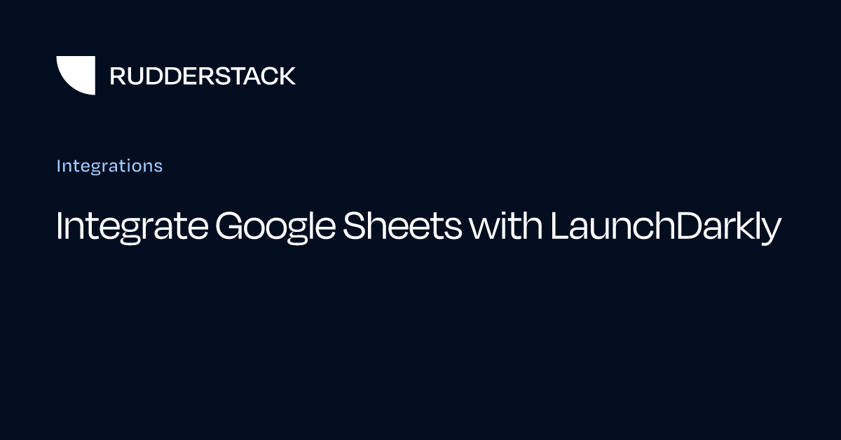 Integrate Google Sheets with LaunchDarkly