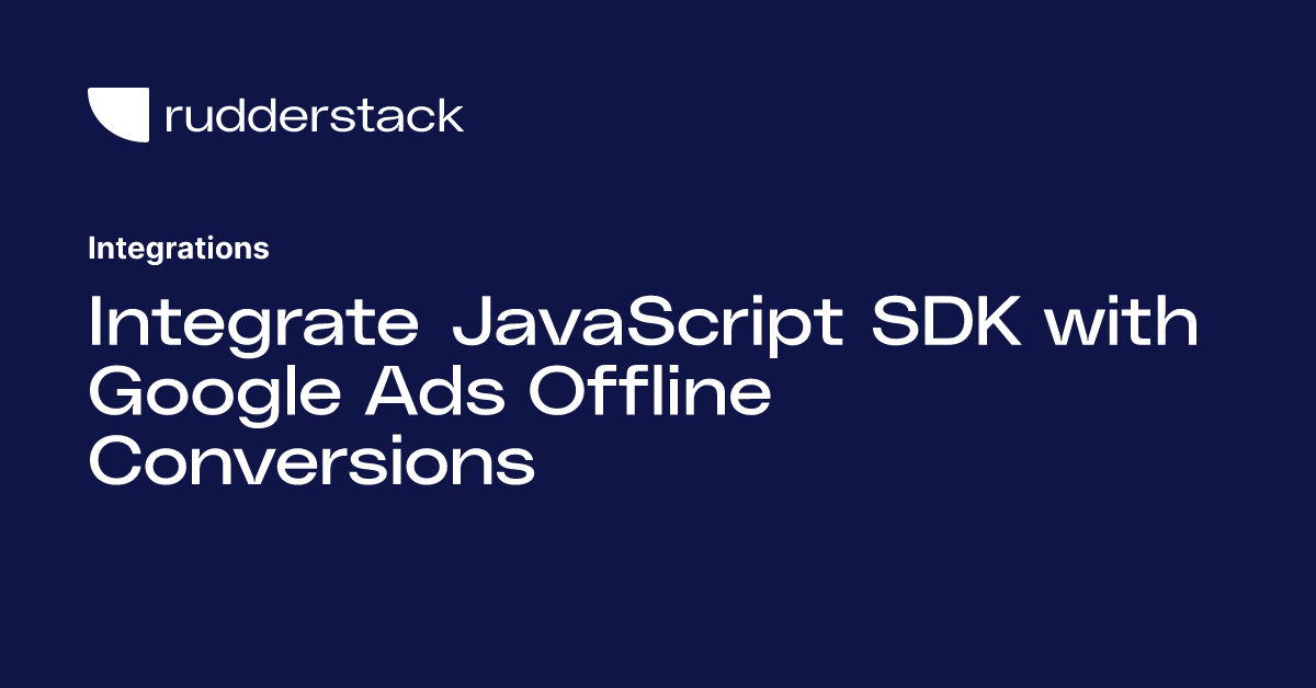 Integrate JavaScript SDK with Google Ads Offline Conversions