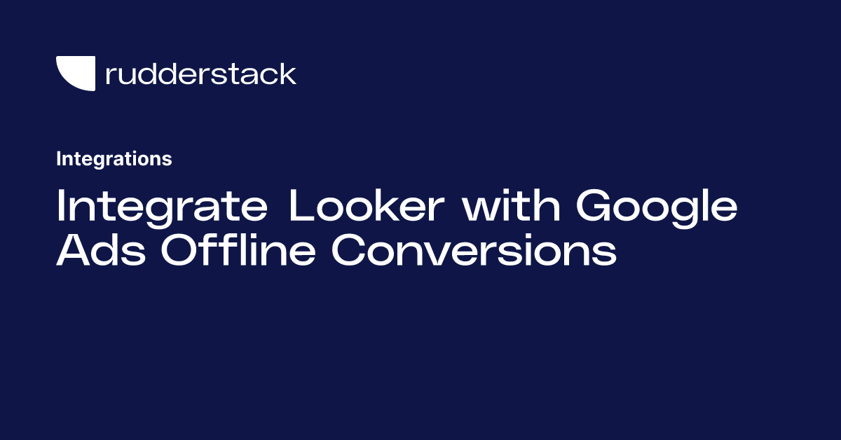 Integrate Looker with Google Ads Offline Conversions