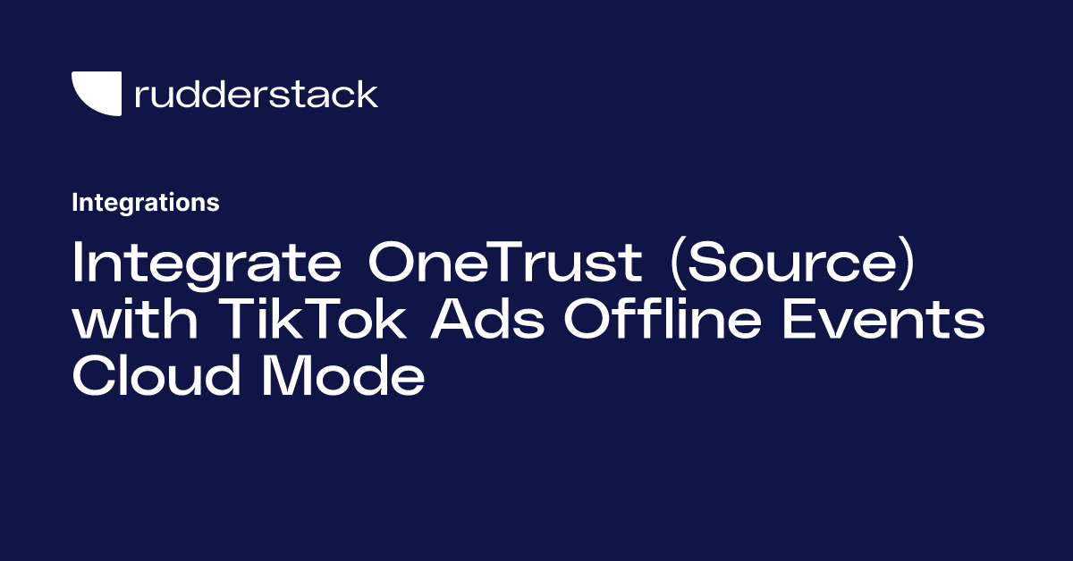 Integrate OneTrust (Source) with TikTok Ads Offline Events Cloud Mode