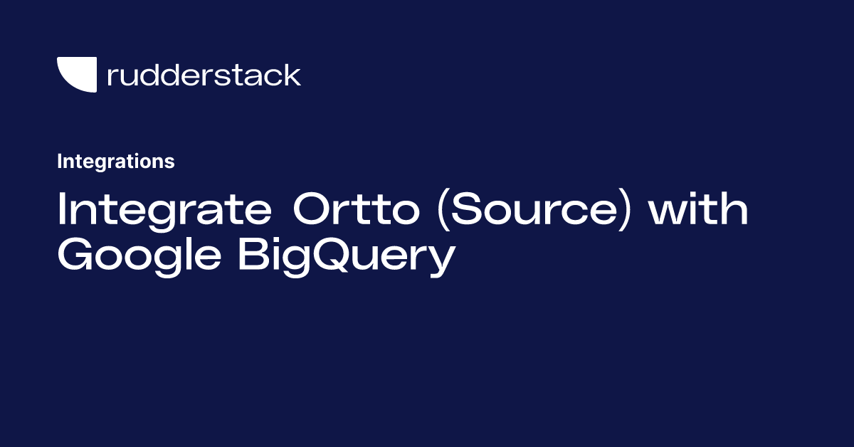Integrate Ortto (Source) with Google BigQuery