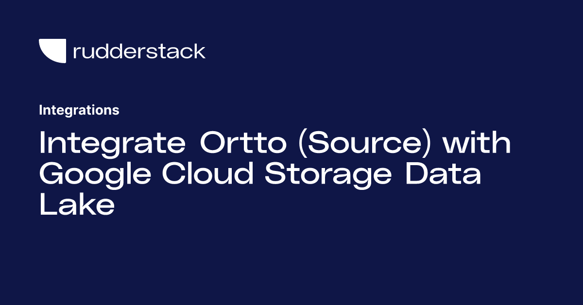 Integrate Ortto (Source) with Google Cloud Storage Data Lake