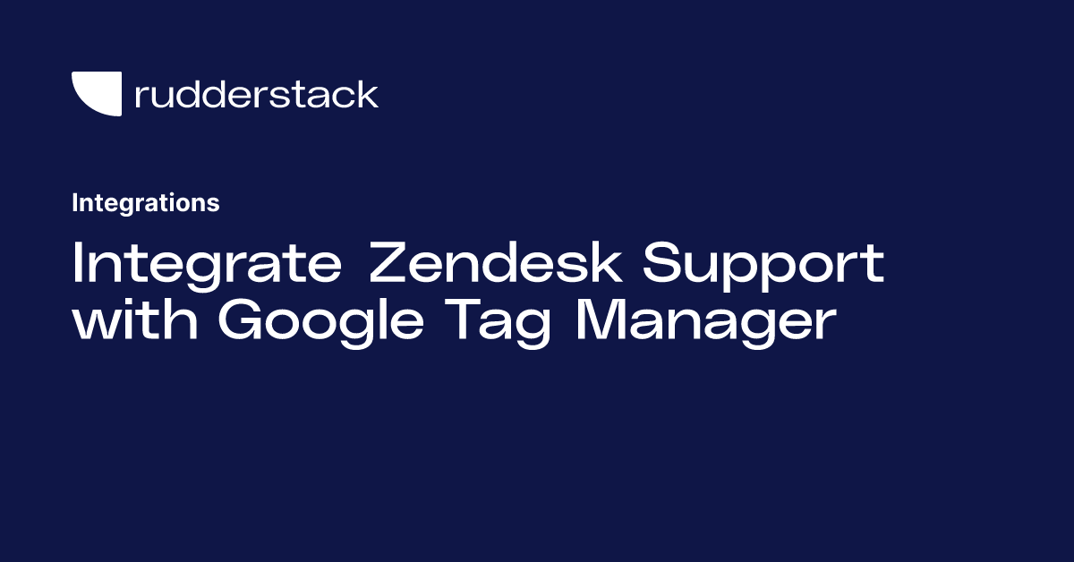 Integrate Zendesk Support with Google Tag Manager