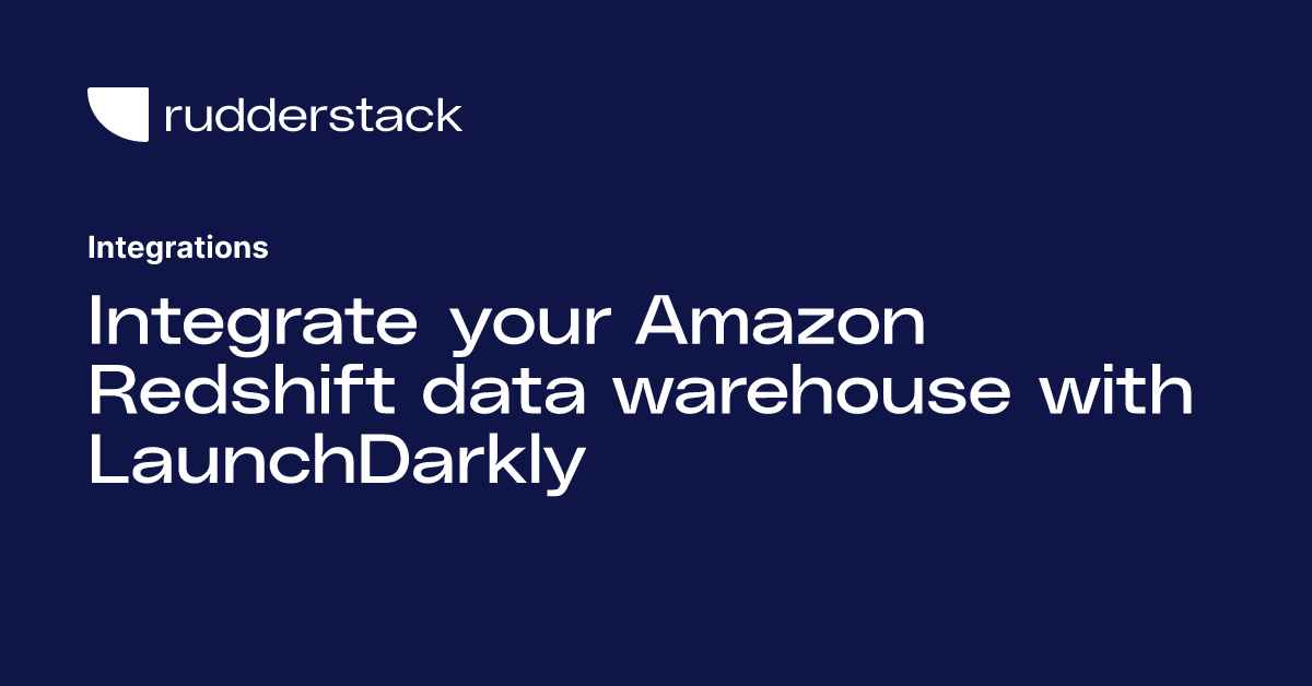 Integrate your Amazon Redshift data warehouse with LaunchDarkly