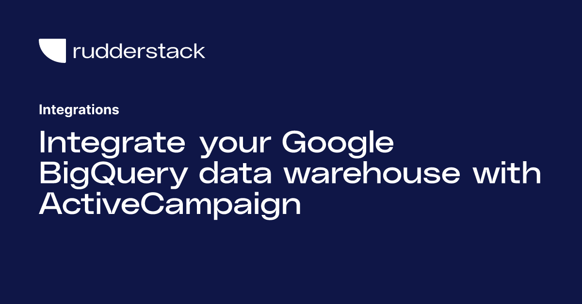 Integrate your Google BigQuery data warehouse with ActiveCampaign