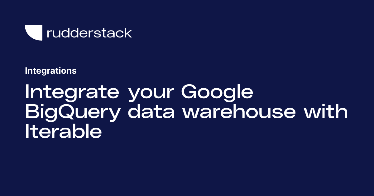 Integrate your Google BigQuery data warehouse with Iterable