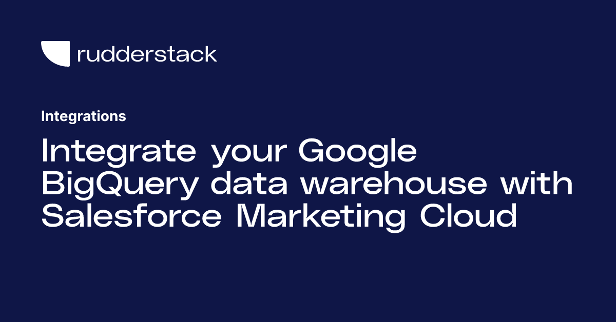Integrate your Google BigQuery data warehouse with Salesforce Marketing Cloud