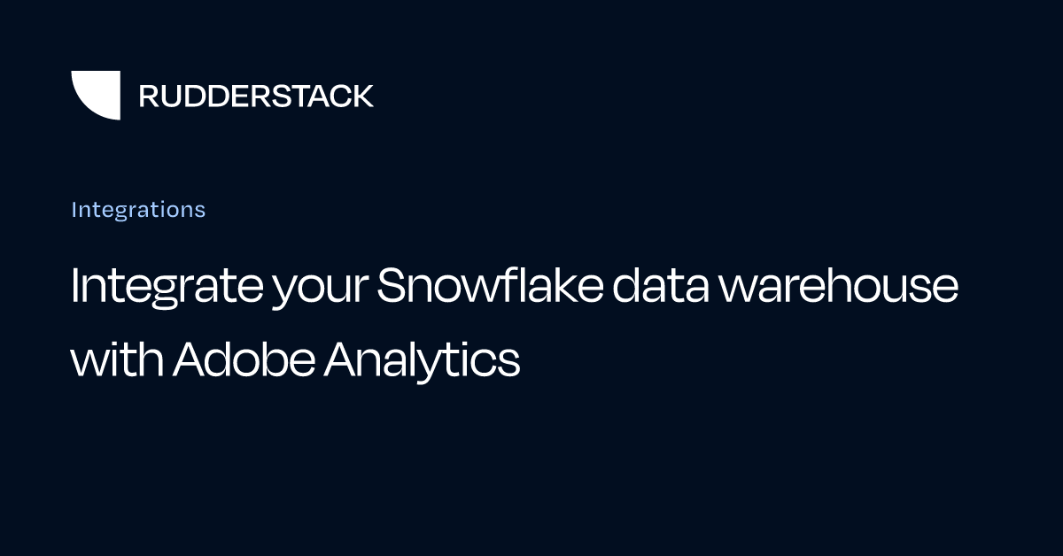 Integrate your Snowflake data warehouse with Adobe Analytics