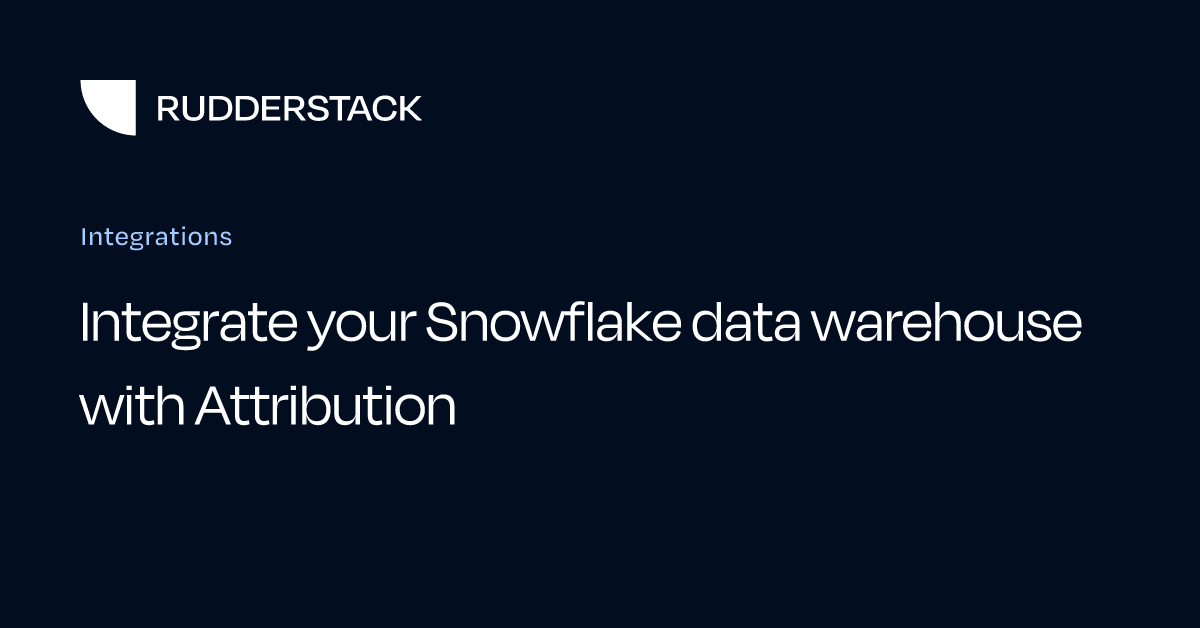 Integrate your Snowflake data warehouse with Attribution