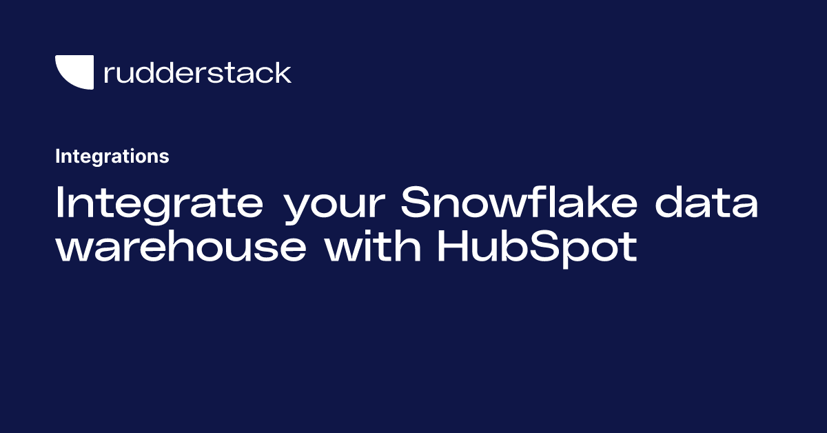 Integrate Your Snowflake Data Warehouse With Hubspot