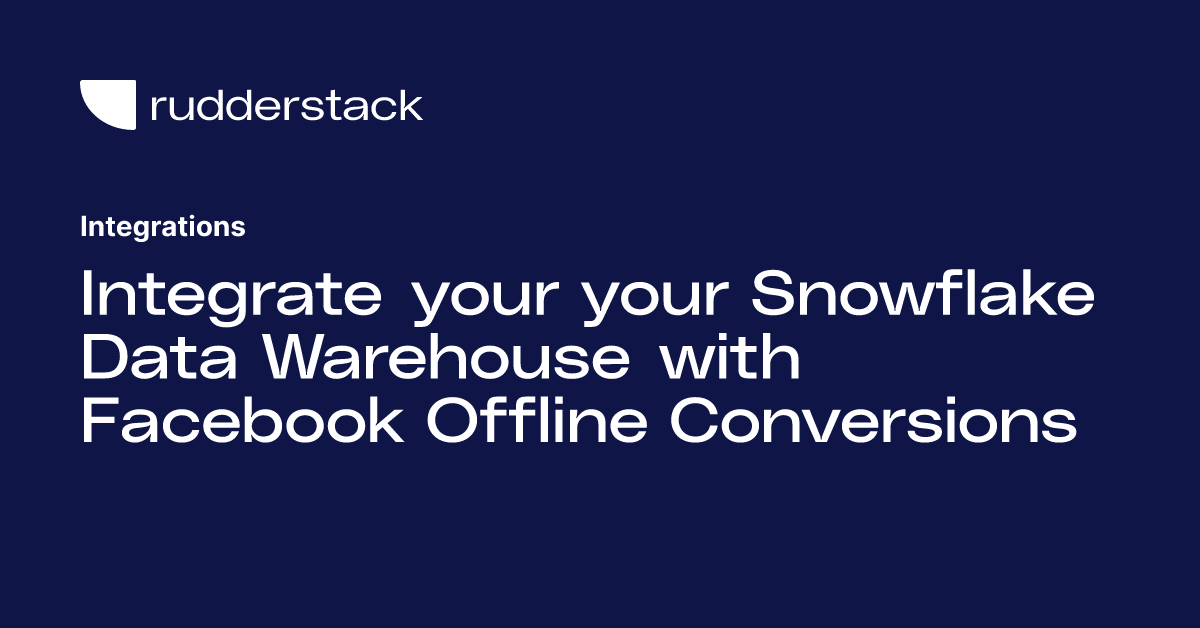Integrate Your Your Snowflake Data Warehouse With Facebook Offline Conversions
