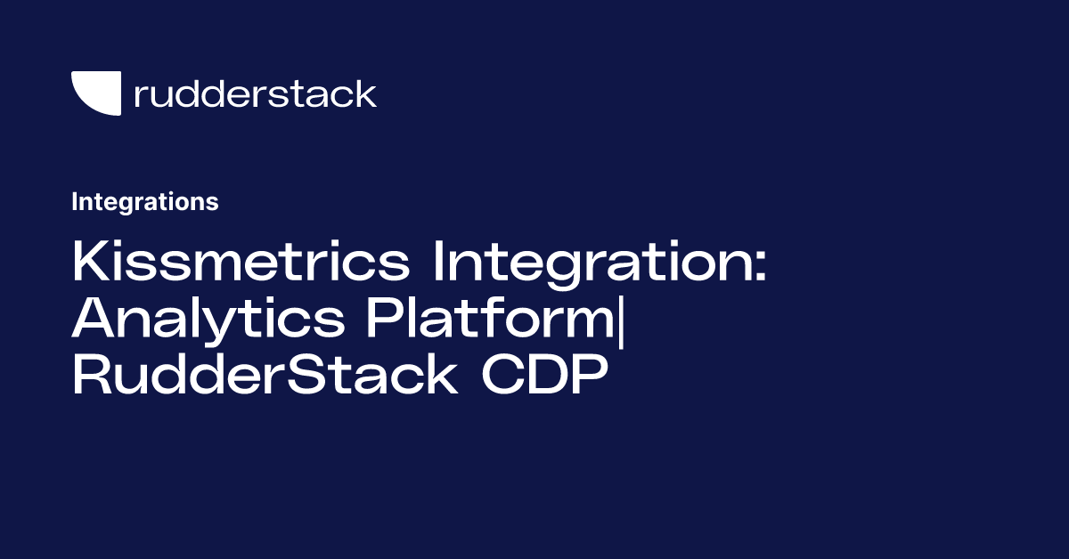 Kissmetrics Integration: Analytics Platform| RudderStack CDP